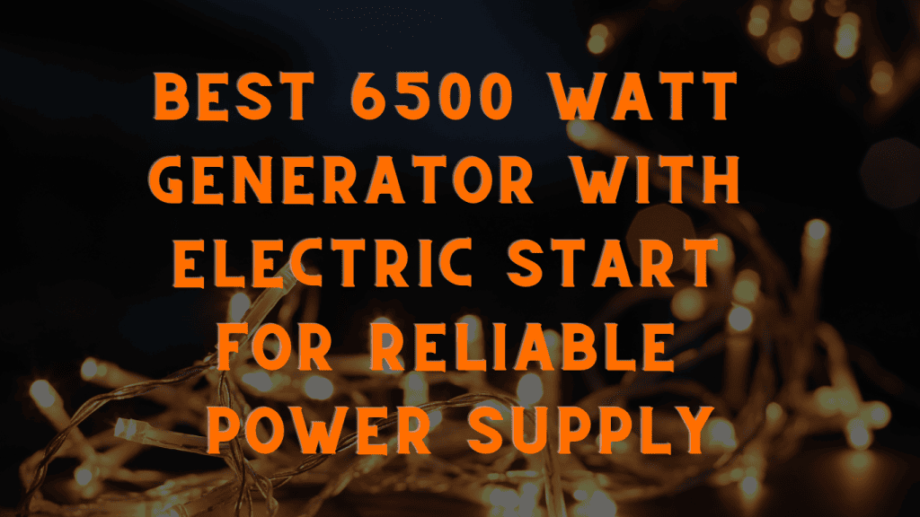Best 6500 Watt Generator with Electric Start for Reliable Power Supply ...