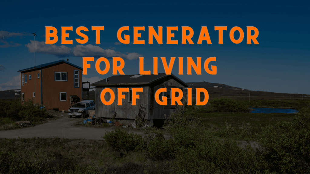 Best Generator for Living Off Grid: Top Picks for Reliable Power Supply ...
