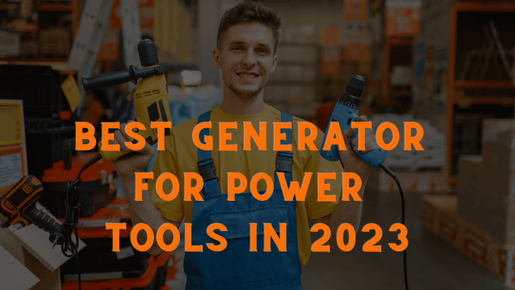 Best Generator for Power Tools in 2023: Top Picks and Buying Guide ...