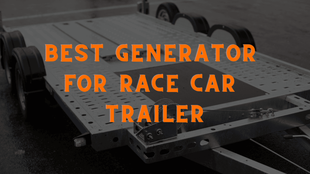 Best Generator for Race Car Trailer: Top Picks for Reliable Power ...