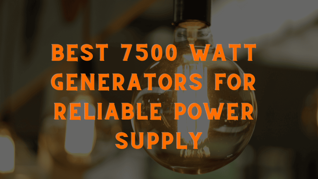 Best 7500 Watt Generators for Reliable Power Supply - powergearinsider.com