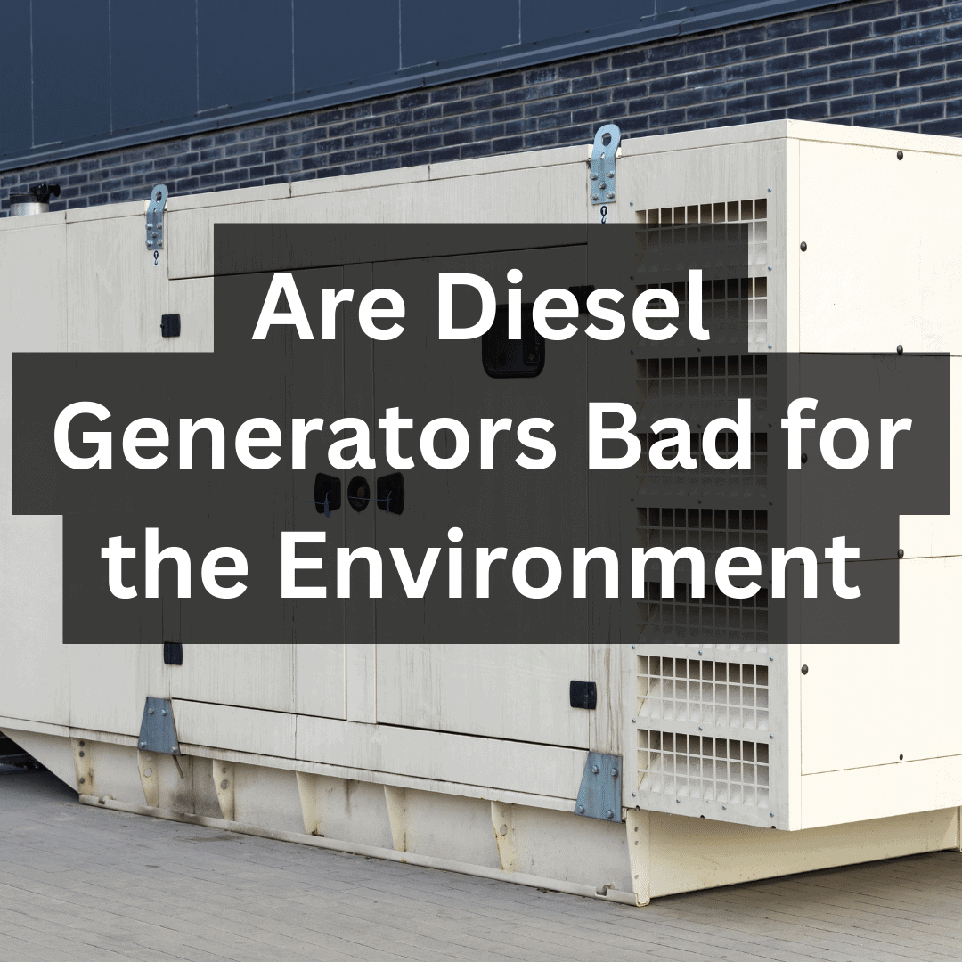 Are Diesel Generators Bad for the Environment? Comprehensive Look